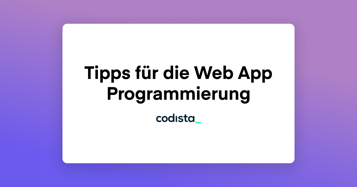 6 Schritte um eine Web-App Programmierung zu starten — effizient und praxisnah - Codista